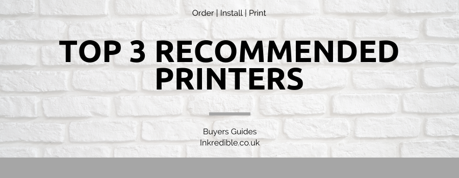 Top 3 Recommended Printers | INKredible UK
