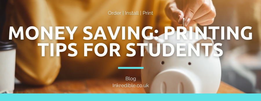 Money Saving Printing Tips For Students | INKredible UK